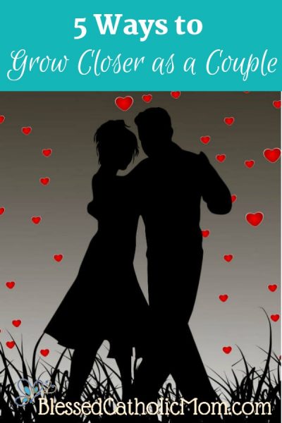 5 Ways to Grow Closer as a Couple - Blessed Catholic Mom Simple steps ...