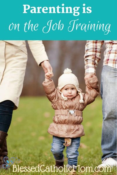 Parenting is on the Job Training - Blessed Catholic Mom One day at a ...