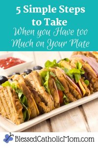 5 Simple Steps to Take When you Have too Much on Your Plate - Blessed ...