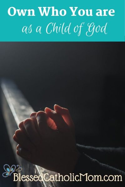Own Who You are as a Child of God - Blessed Catholic Mom Pray for help ...