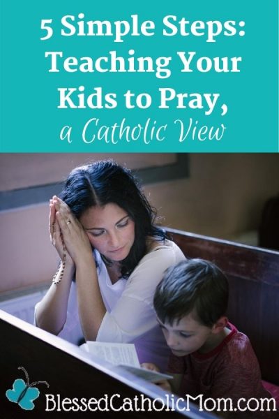 5 Simple Steps: Teaching Your Kids to Pray, a Catholic View - Blessed ...