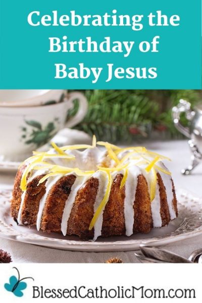 Celebrating the Birthday of Baby Jesus - Blessed Catholic Mom