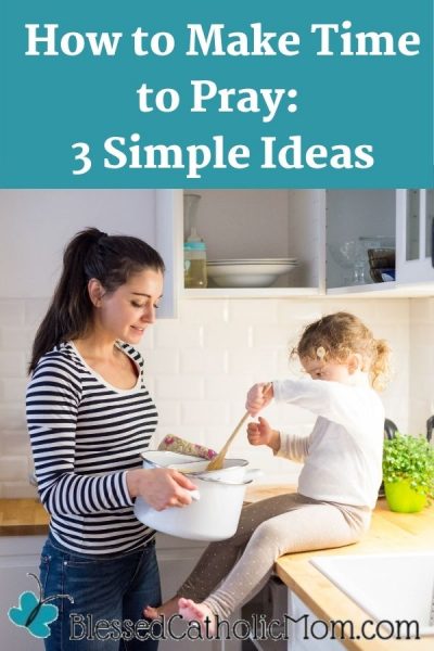 How to Make Time to Pray - Blessed Catholic Mom