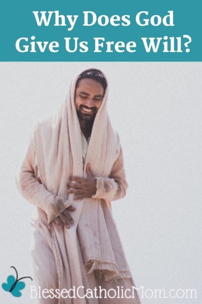 Why Does God Give Us Free Will? - Blessed Catholic Mom