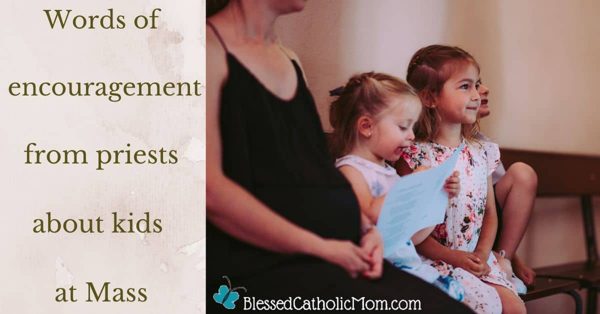 Kids at Mass-Words of Encouragement from Priests - Blessed Catholic Mom