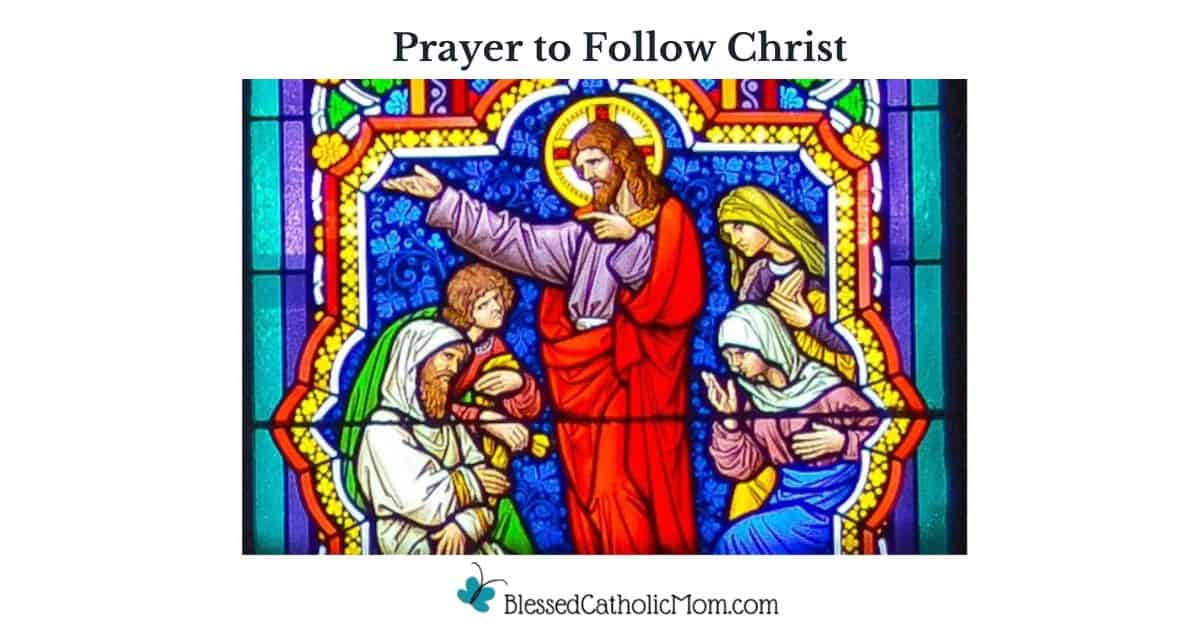 Prayer to Follow Christ - Blessed Catholic Mom