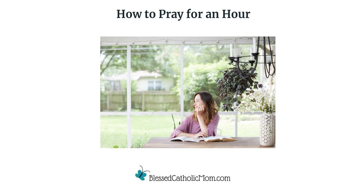 How to Pray for an Hour - Blessed Catholic Mom