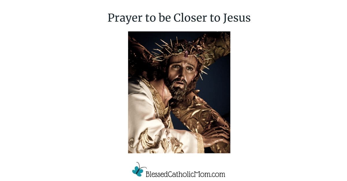 Prayer to be Closer to Jesus - Blessed Catholic Mom