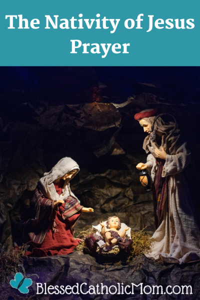 The Nativity of Jesus Prayer - Blessed Catholic Mom